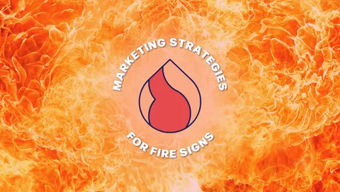 Marketing Strategies for Fire Sign Brands | Elevate My Brand